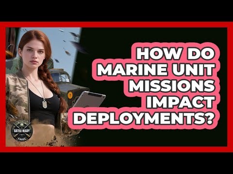 How Do Marine Unit Missions Impact Deployments?