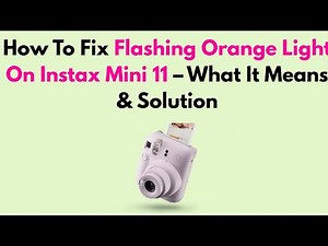 How To Fix Flashing Orange Light On Instax Mini 11 – What It Means & Solution