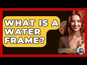 What Is A Water Frame? - Inside Museum Walls