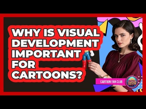 Why Is Visual Development Important For Cartoons? - Cartoon Fan Club
