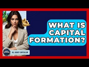 What Is Capital Formation? - All About Capitalism