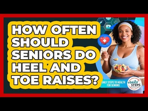 How Often Should Seniors Do Heel And Toe Raises?
