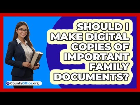 Should I Make Digital Copies Of Important Family Documents?