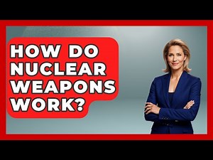 How Do Nuclear Weapons Work? - The Geography Atlas