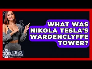 What Was Nikola Tesla's Wardenclyffe Tower? - Science Through Time