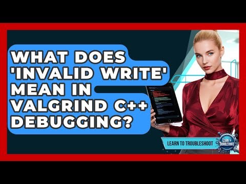 What Does 'invalid Write' Mean In Valgrind C++ Debugging? - Learn To Troubleshoot