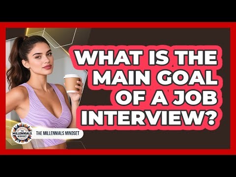 What Is The Main Goal Of A Job Interview?