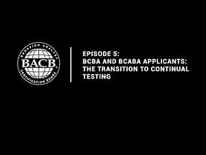 Episode 5: BCBA and BCaBA Applicants: The Transition to Continual Testing