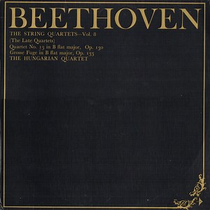 Beethoven, The Hungarian Quartet - The String Quartets, Vol. 8 (The Late Quartets): Quartet No. 13 In B Flat Major, Op. 130; Grosse Fuge In B Flat Major, Op.133