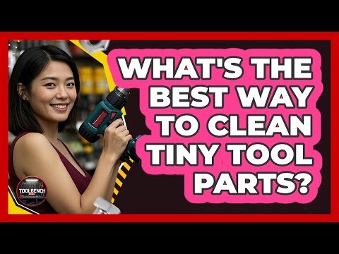 What's The Best Way To Clean Tiny Tool Parts? - ToolBench Pros
