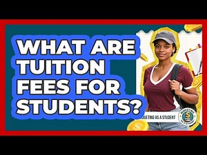 What Are Tuition Fees For Students? - Budgeting as a Student