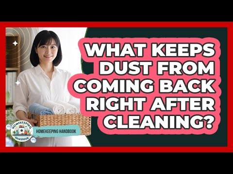 What Keeps Dust From Coming Back Right After Cleaning? - Homekeeping Handbook