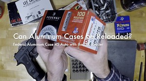 WCChapin | Can Aluminum Cases be Reloaded? - Aluminum 45 Auto in the LEE Loader - The Reloaders Network