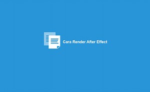 Ini Cara Render After Effect dan Export ke Format Video – Leskompi