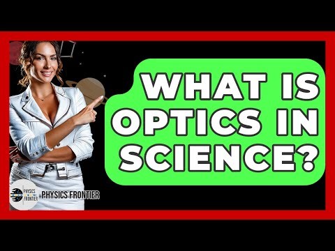 What Is Optics In Science? - Physics Frontier