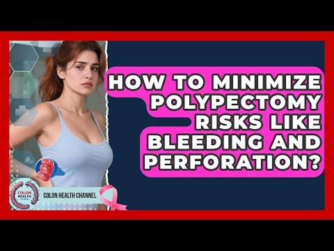 How To Minimize Polypectomy Risks Like Bleeding And Perforation? - Colon Health Channel