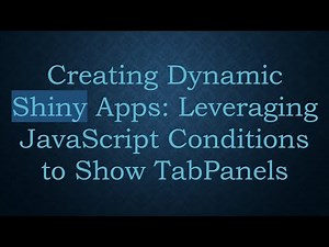 Creating Dynamic Shiny Apps: Leveraging JavaScript Conditions to Show TabPanels