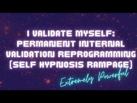 I VALIDATE MYSELF — PERMANENT INTERNAL VALIDATION REPROGRAMMING (Self Hypnosis Rampage)