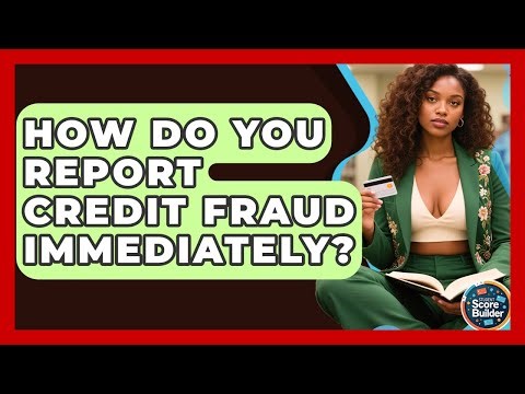 How Do You Report Credit Fraud Immediately? - Student Score Builder