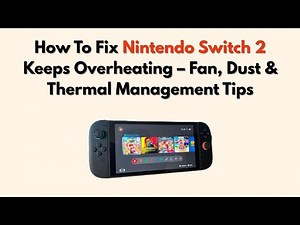 How To Fix Nintendo Switch 2 Keeps Overheating – Fan, Dust & Thermal Management Tips