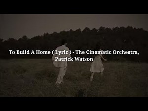 To Build A Home ( Lyric ) - The Cinematic Orchestra, Patrick Watson