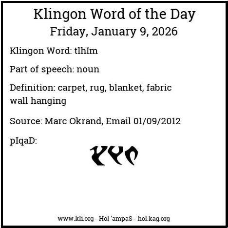 Klingon Word of the Day for Friday, January 09, 2026 Klingon word: tlhIm Part of speech: noun Definition: carpet, rug, blanket, fabric wall hanging Source: Marc Okrand, Email 01/09/2012 More: https://hol.kag.org/words/tlhIm?o=DevwI4017 Brought to you by Hol 'ampaS #KWoD #KlingonWOTD #tlh #tlhIngan #tlhInganHol #Klingon | Hol 'ampaS