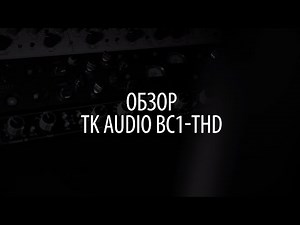 Обзор TK Audio BC1-THD