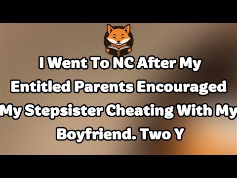 I Went To NC After My Entitled Parents Encouraged My Stepsister Cheating With My Boyfriend Two Y