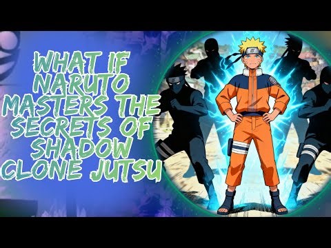 What If Naruto Masters the Secrets of Shadow Clone Jutsu