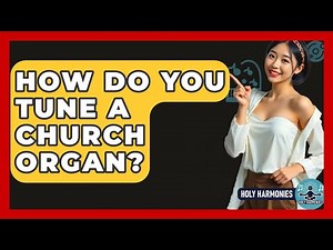How Do You Tune A Church Organ? - Holy Harmonies