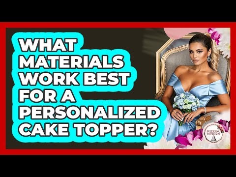 What Materials Work Best for a Personalized Cake Topper?