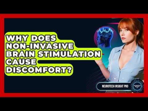 Why Does Non-invasive Brain Stimulation Cause Discomfort? - Neurotech Insight Pro