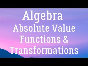 Algebra - Absolute Value Functions & Transformations
