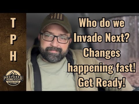 Who do we Invade Next? Changes happening Fast! Get Ready!