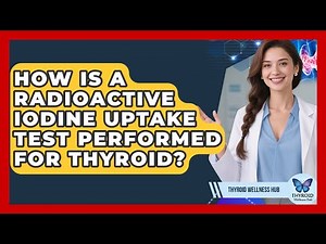 How Is A Radioactive Iodine Uptake Test Performed For Thyroid? - Thyroid Wellness Hub