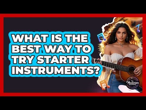 What Is The Best Way To Try Starter Instruments?