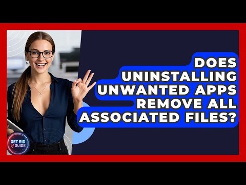 Does Uninstalling Unwanted Apps Remove All Associated Files? - Get Rid Of Guide