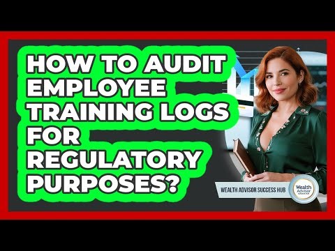 How To Audit Employee Training Logs For Regulatory Purposes?