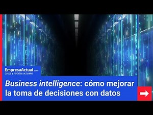 «Business intelligence: cómo mejorar la toma de decisiones con datos» | Empresa Actual