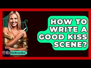 How To Write A Good Kiss Scene? - The Drama Reel