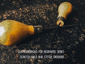 Leatherworking for Beginners Series Scratch Awls and Stitch Groovers