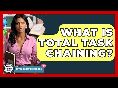 What Is Total Task Chaining? - Special Education Learning