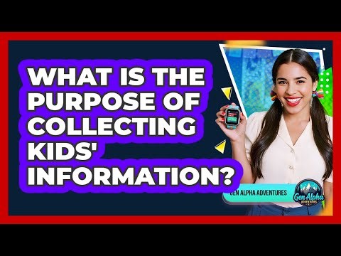What Is The Purpose Of Collecting Kids' Information?