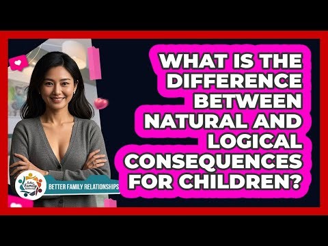 What Is The Difference Between Natural And Logical Consequences For Children?