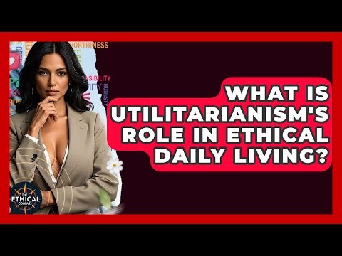 What Is Utilitarianism's Role In Ethical Daily Living? - The Ethical Compass