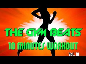 THE GYM BEATS 10-Minutes-Vol.18 #52, BEST WORKOUT MUSIC,FITNESS,MOTIVATION,SPORTS,AEROBIC,CARDIO