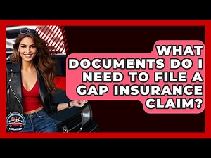 What Documents Do I Need To File A Gap Insurance Claim? - Auto Coverage Explained