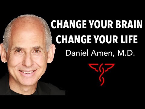 Daniel Amen, M.D. - Change your Brain, Change your Life