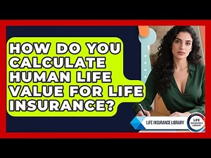 How Do You Calculate Human Life Value For Life Insurance? - Life Insurance Library