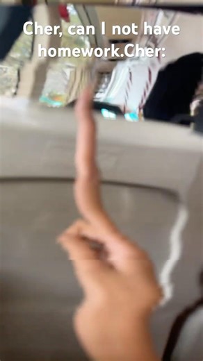 Cher, can I not have homework